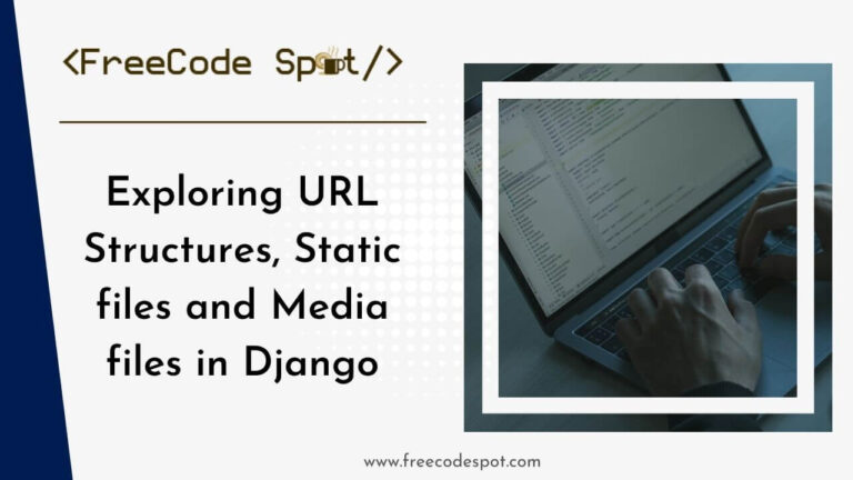 Exploring URL Structures, Static files, and Media files in Django